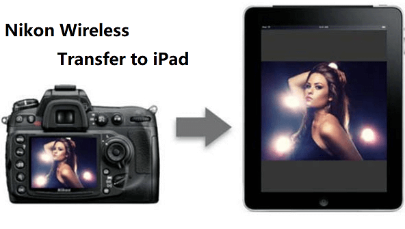 [4 Ways] How to Achieve Nikon Wireless Transfer to iPad